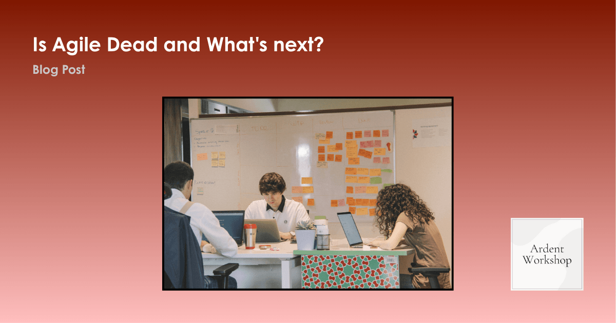 Is Agile Dead and What's next? | Ardent Workshop