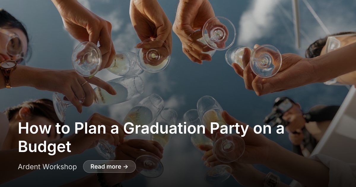Graduation Party on a Budget | Ardent Workshop