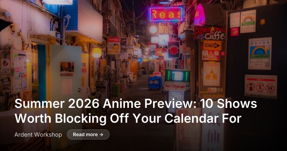 Summer 2026 Anime Preview | Ardent Workshop